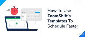 How To Use ZoomShift's Templates To Schedule Faster